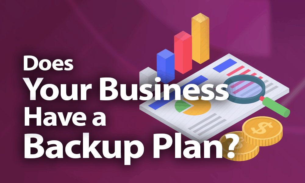 Does Your Business Have a Backup Plan? Does Your Business Have a Backup Plan?