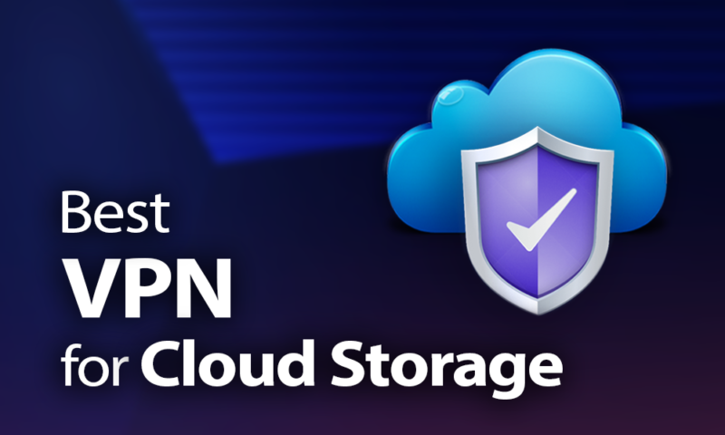 Best VPN for Cloud Storage in 2023: Practice Safe Syncs