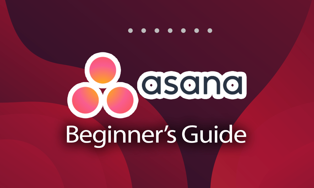 Asana Tutorial: A Beginner's Guide to Keeping Tasks Straight in 2021
