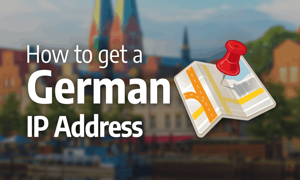 How to Get a German IP Address 2020: Spoof Your Way Into the Heimat