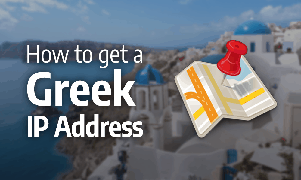 How to Get a Greek IP Address in 2025 With a VPN