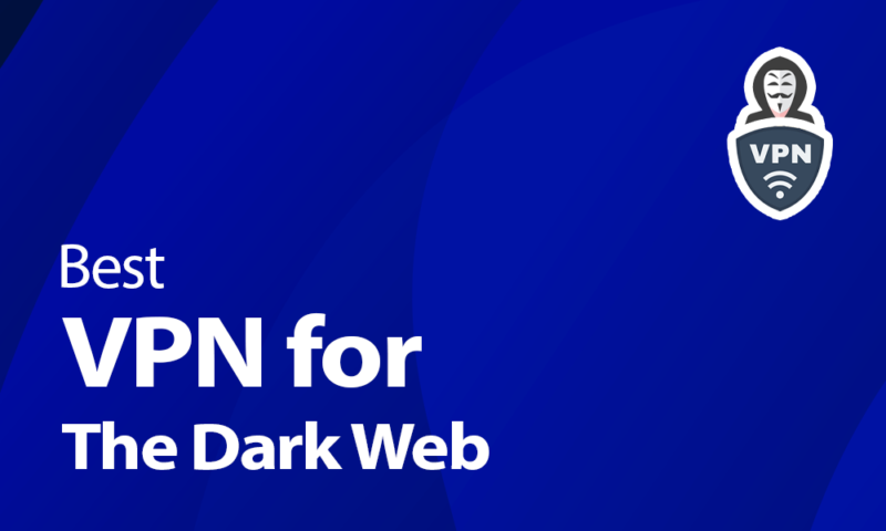 The Best VPN for the Dark Web in 2024: Staying Safe From Attack