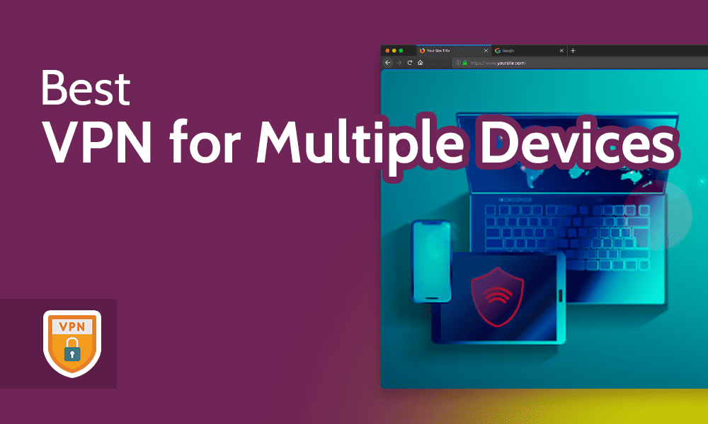 Best VPN for Multiple Devices in 2025: VPNs With 5+ Connections