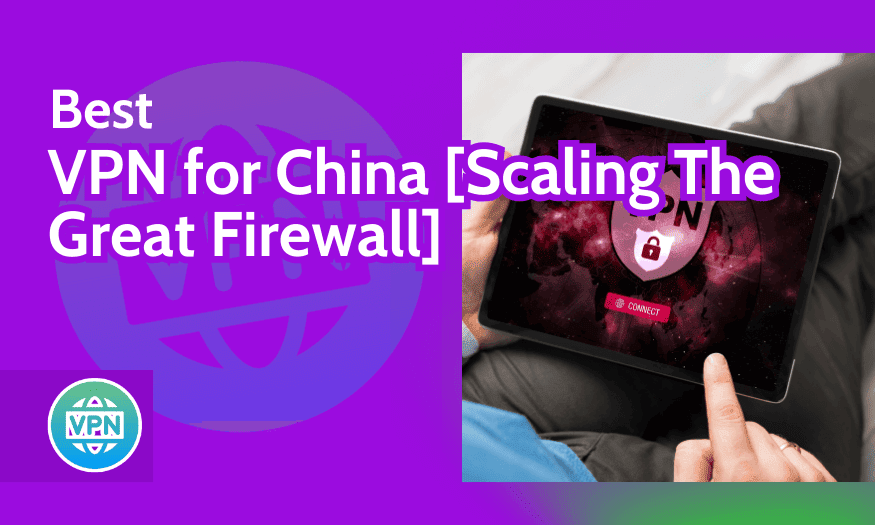 Best VPN for China 2025: 7 VPNs for the Great Firewall
