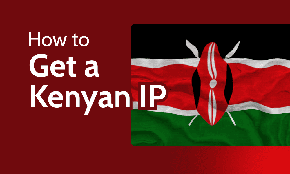 How to Get a Kenya IP Address in 2025 [+ Examples]