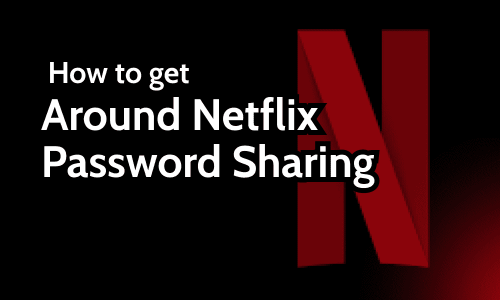 How to Get Around Netflix Household Sharing Rules in 2025