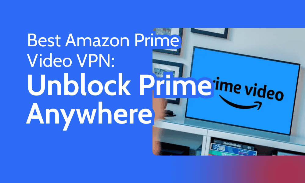 Best VPN for Amazon Prime Video 2025: Unblock Streaming Sites